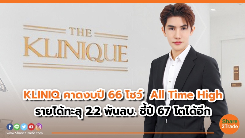 KLINIQ คาดงบปี 66 โชว์ All Time High รายได้ทะลุ 2.2 พันลบ. ชี้้ปี 67 โตได้อีก | Share2Trade